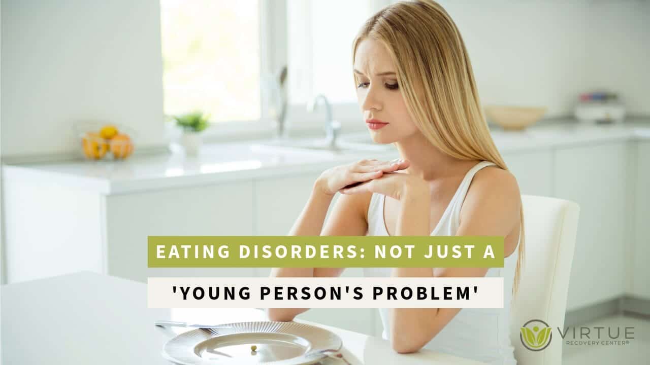 Eating Disorders: Not Just a ‘Young Person’s Problem’ - Virtue Recovery ...
