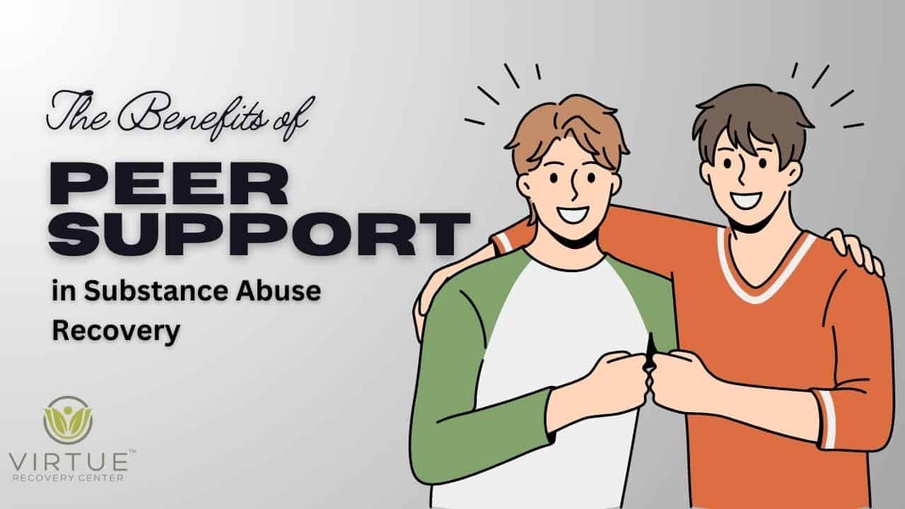 The Benefits of Peer Support in Substance Abuse Recovery - Virtue ...