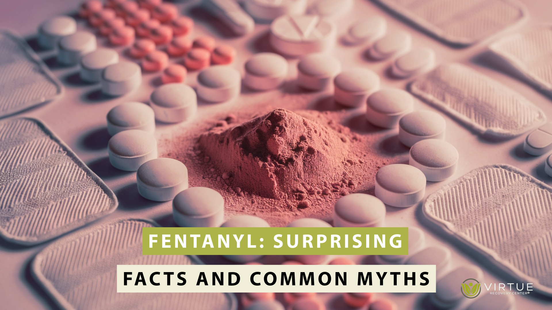 Fentanyl: Surprising Facts & Common Myths - Virtue Recovery Center